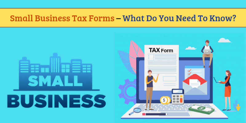 Small Business Tax Forms – What Do You Need To Know?